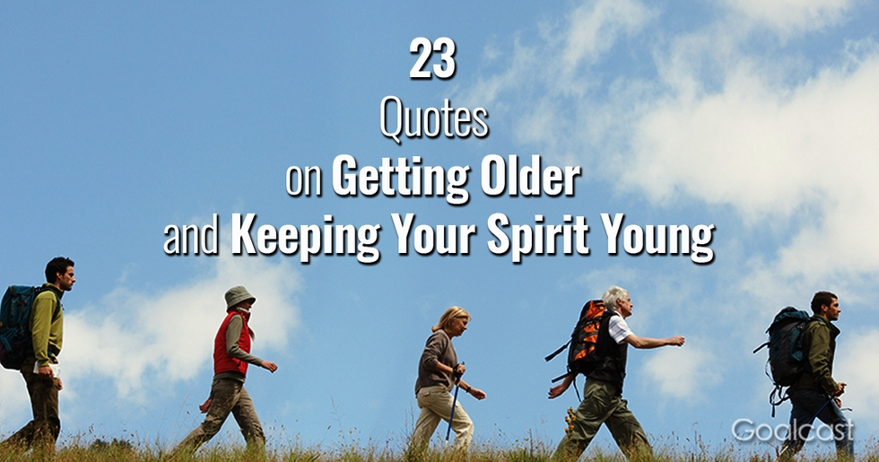 23 Quotes About Getting Older and Keeping Your Spirit Young - Goalcast