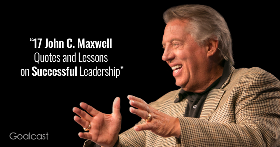17 John C. Maxwell Quotes and Lessons on Successful Leadership - Goalcast