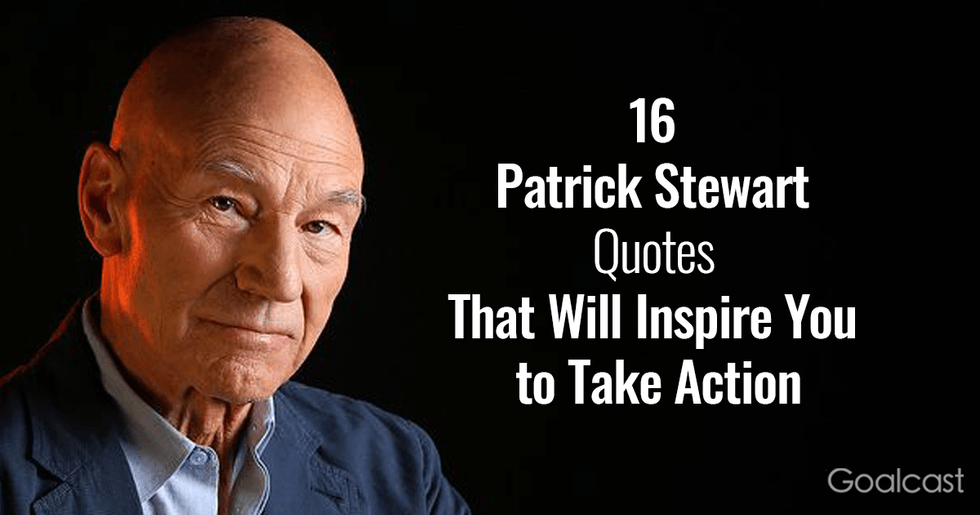 16 Patrick Stewart Quotes That Will Inspire You to Take Action - Goalcast
