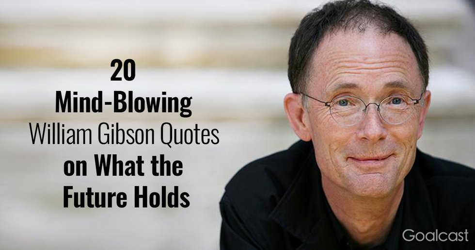 20 Mind-Blowing William Gibson Quotes on What the Future Holds - Goalcast
