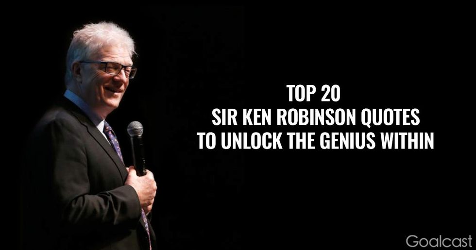 Top 20 Sir Ken Robinson Quotes to Unlock the Genius Within - Goalcast