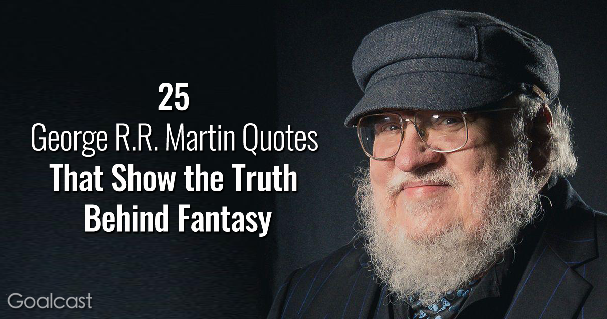 25 George R.R. Martin Quotes that Show Fantasy and Reality Sometimes ...