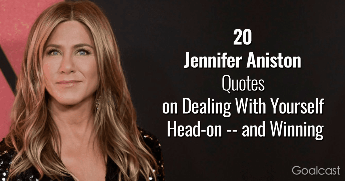 20 Jennifer Aniston Quotes on Dealing With Yourself Head-on | Goalcast