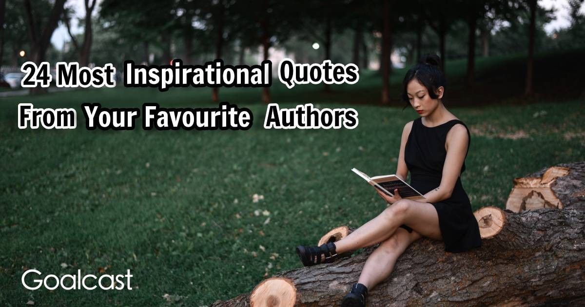 24 Most Inspirational Quotes from Your Favorite Authors | Goalcast