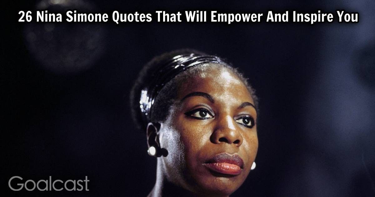 26 Nina Simone Quotes that Will Empower and Inspire You | Goalcast