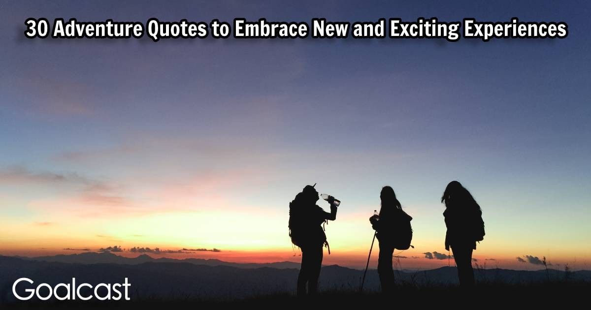 30 Adventure Quotes to Embrace New and Exciting Experiences | Goalcast