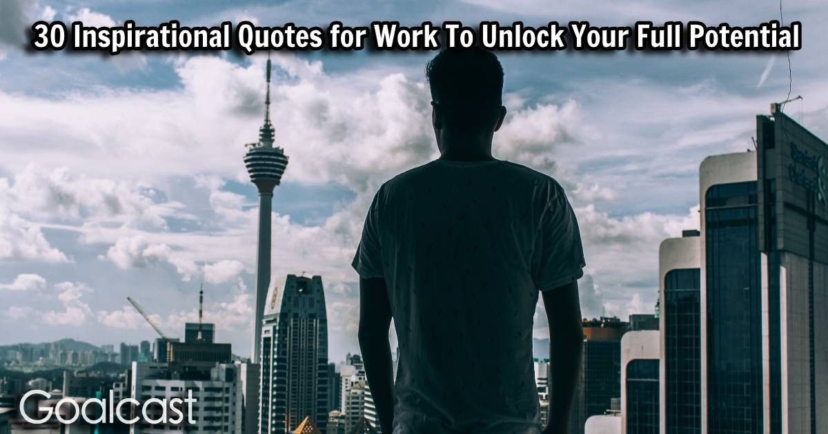 30 Inspirational Quotes for Work To Unlock Your Full Potential | Goalcast