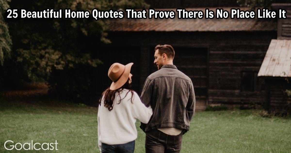 25 Beautiful Home Quotes that Prove There Is No Place Like It | Goalcast