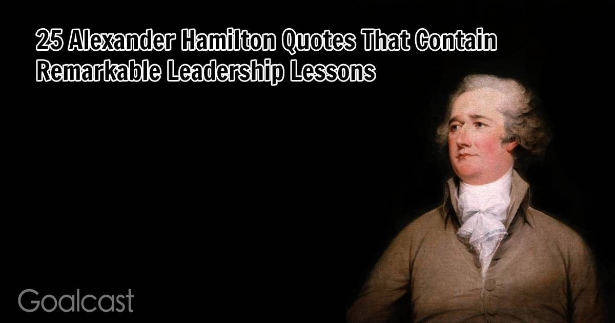 Alexander Hamilton Quotes For Leadership Lessons | Goalcast